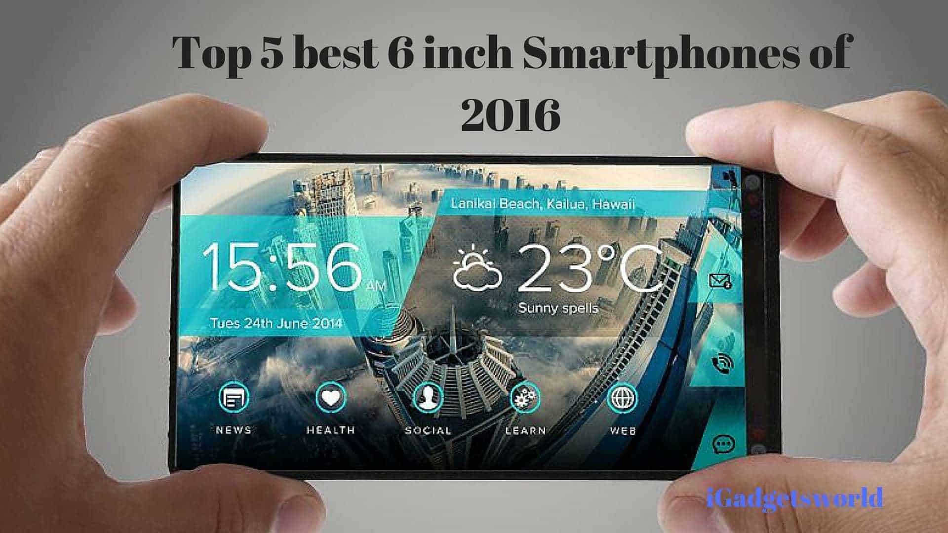 Top 5 Best 6 Inch Smartphones Of 2016 | IGadgetsworld